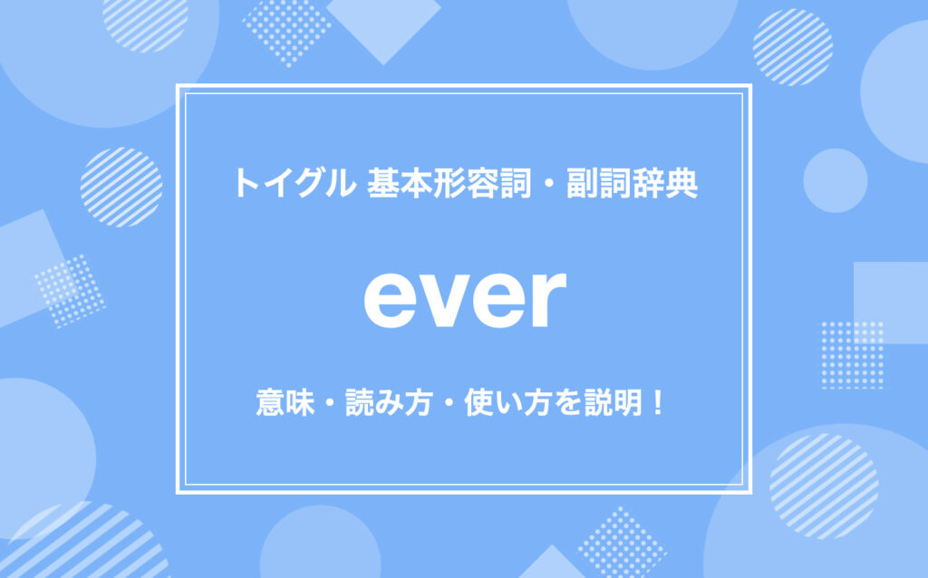英語のeverの使い方！ポイントは「任意の1回×強調×恒常性」の3つを抑えること！