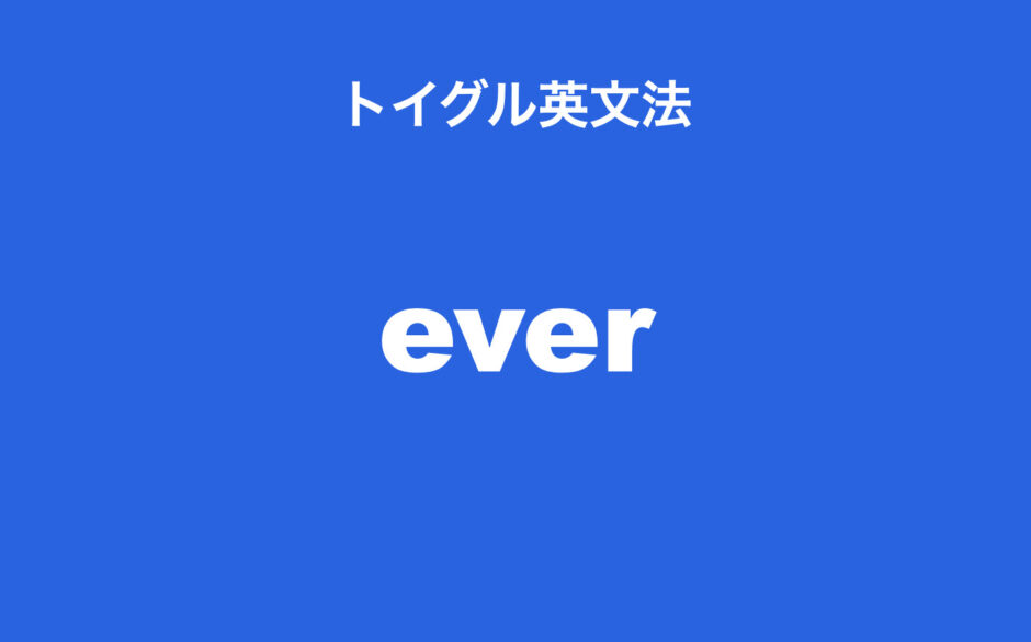 英語のeverの使い方！ポイントは「任意の1回×強調×恒常性」の3つを抑えること！