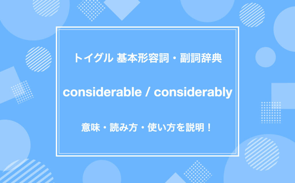 英語のconsiderable/considerablyの使い方！読み方・意味・例文をわかりやすく説明！