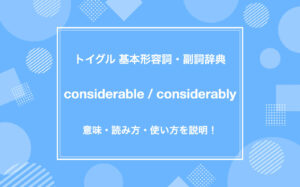 英語のconsiderable/considerablyの使い方！読み方・意味・例文をわかりやすく説明！