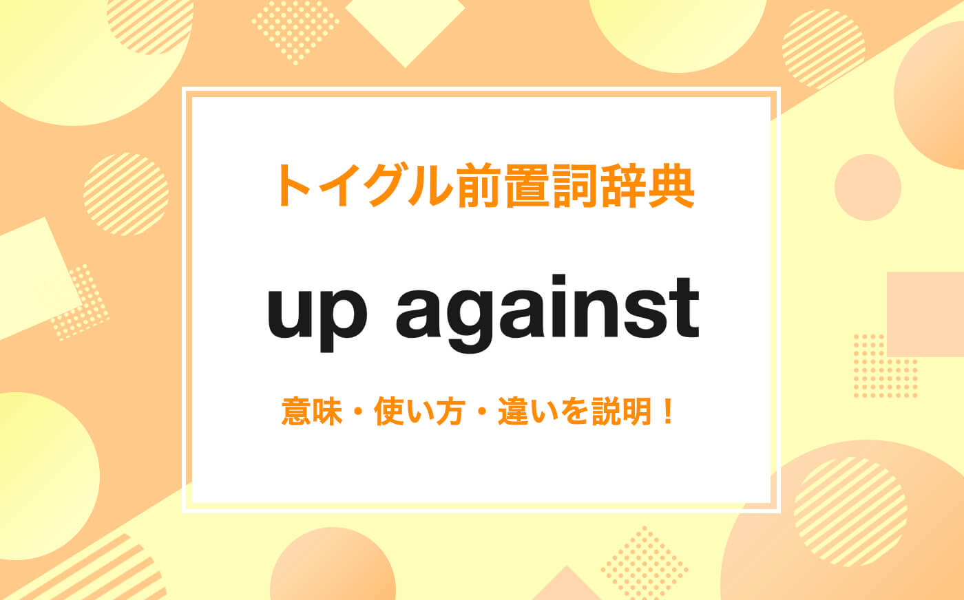 英語のup againstの使い方！意味・読み方・例文をわかりやすく説明