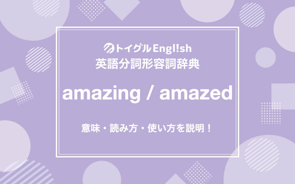 英語のamazingとamazedの違い！使い分けのポイントを例文でわかりやすく説明