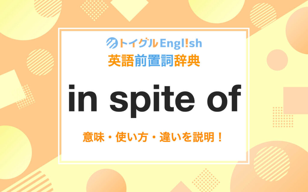 英語のin spite ofの使い方！読み方・意味・例文をわかりやすく説明
