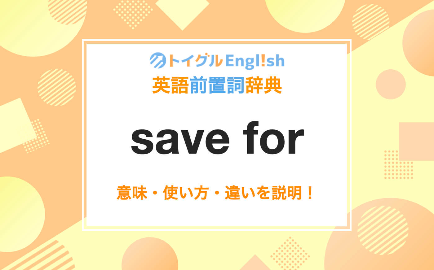 英語のsave, save for, save thatとは!? 前置詞用法と接続詞用法の使い方を説明