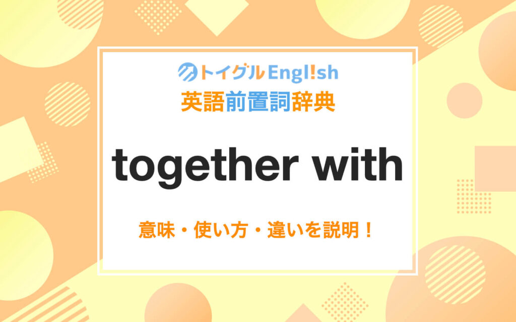 英語のtogether withの使い方！意味、読み方、例文をわかりやすく解説