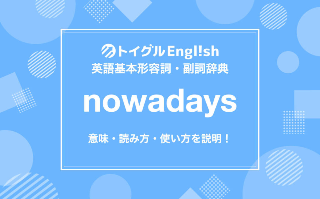 英語のnowadaysの使い方！読み方・意味・例文をわかりやすく説明！
